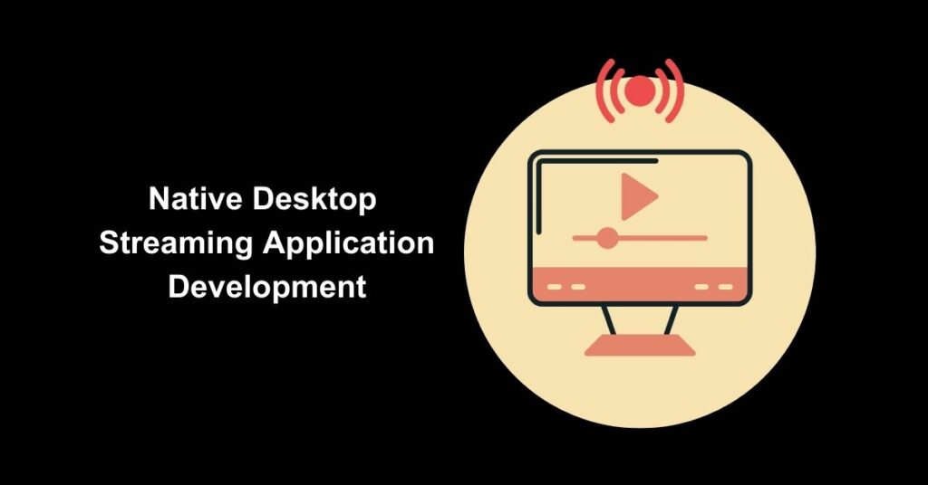 Native Desktop Streaming Application Development - Appilian
