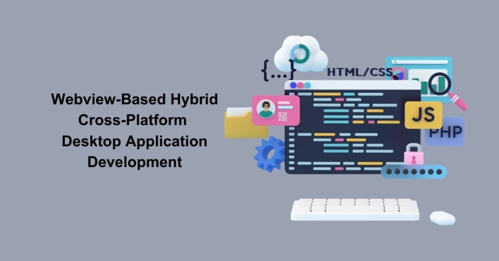 Webview-Based Hybrid Cross-Platform Desktop Application Development ...